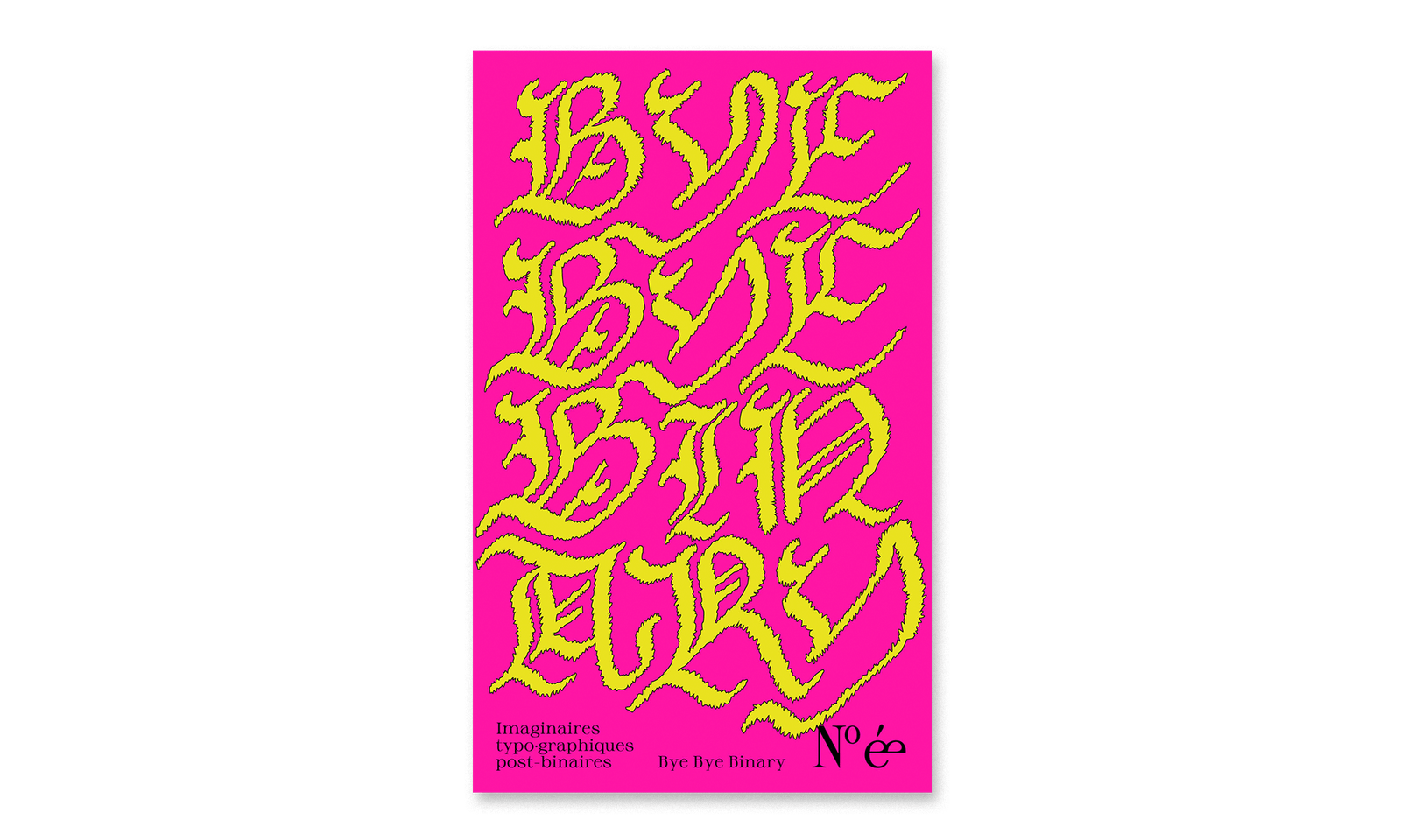 Bye Bye Binary – N° é·e, Imaginaires typo·graphiques post-binaires